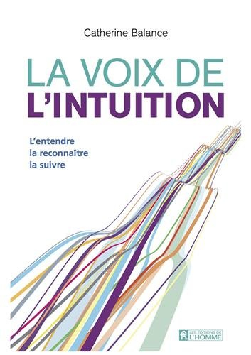 La voix de l'intuition : entendre, la reconnaître, la suivre de ...