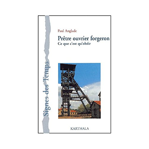 Prêtre-ouvrier forgeron : ce que c'est qu'obeir de Paul Anglade ...