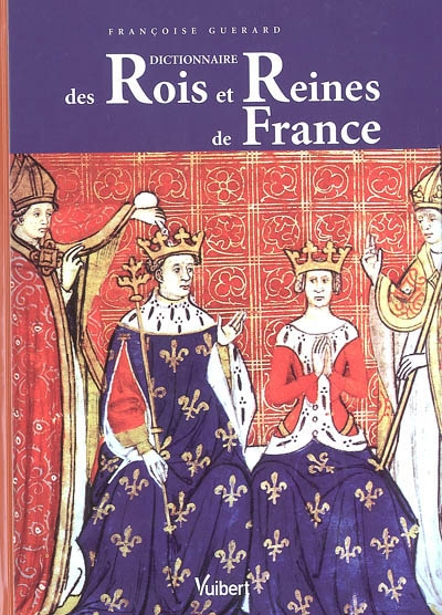 Dictionnaire des rois et reines de france : quinze siècles de pouvoir ...