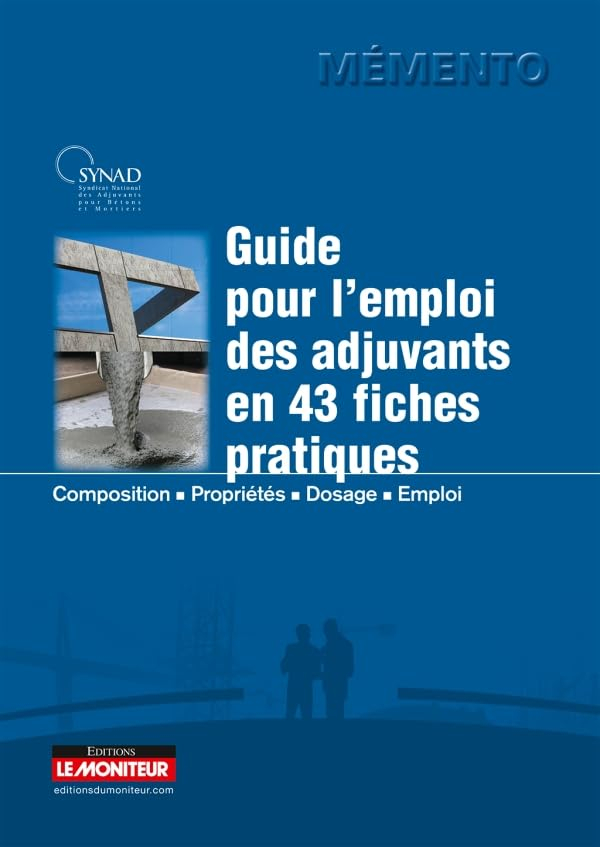 Guide pour l'emploi des adjuvants en 43 fiches pratiques : composition, propriétés, dosage ...