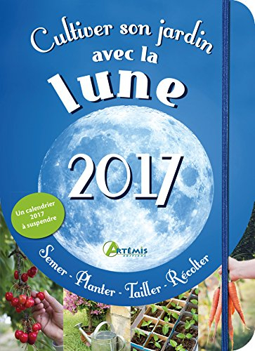 Cultiver son jardin avec la lune, 2017 : semer, planter, tailler, récolter de Alice Delvaille ...