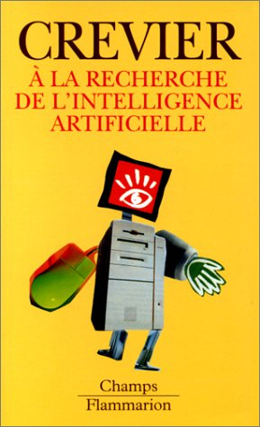 A la recherche de l'intelligence artificielle de Daniel Crevier ...