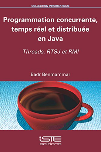 Programmation concurrente, temps réel et distribuée en java : threads, rtsj et rmi de Badr ...