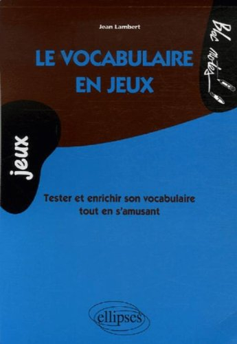 Le vocabulaire en jeux : tester et enrichir son vocabulaire tout en s ...
