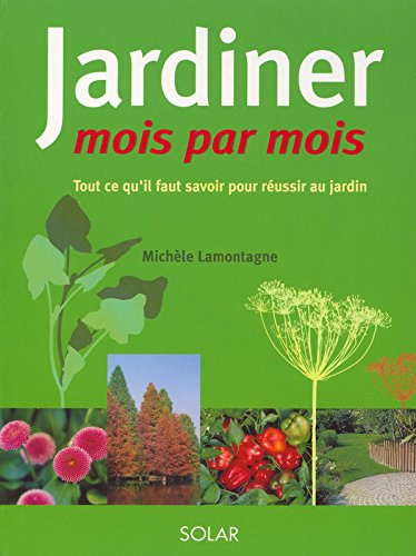 Jardiner mois par mois : tout ce qu'il faut savoir pour réussir au jardin de Michèle Lamontagne ...