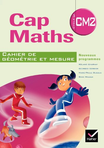Cap maths, cm2 cycle 3 : cahier de géométrie et mesure : nouveaux ...