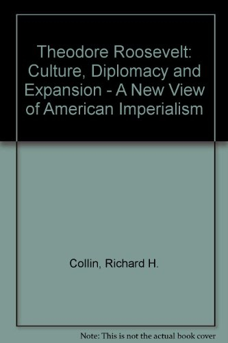 Theodore roosevelt, culture, diplomacy, and expansion: a new view of ...