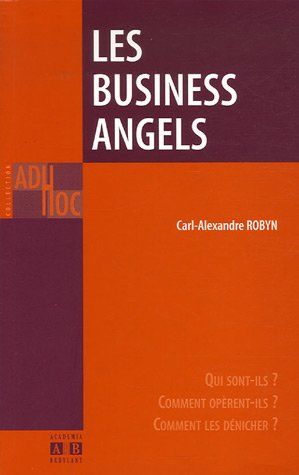 Les business angels : qui sont-ils ? comment opèrent-ils ? comment les dénicher ? de Carl ...